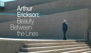 Arthur Erickson: Beauty Between the Lines [2025] Review - Life, Art ...